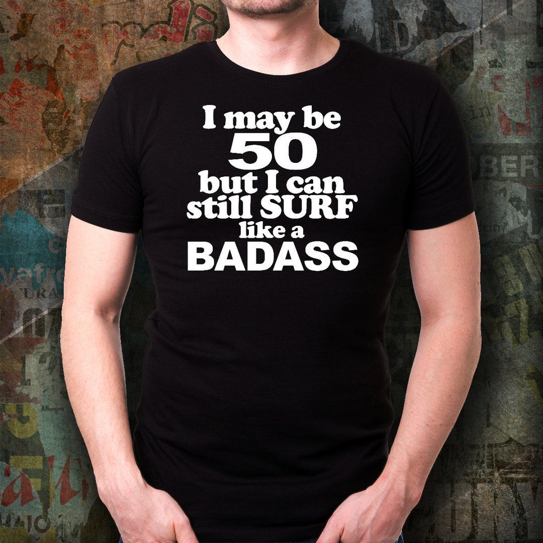 Surf Like a Badass 50 Year Old T-shirt 50s Surfer T-shirt - Etsy