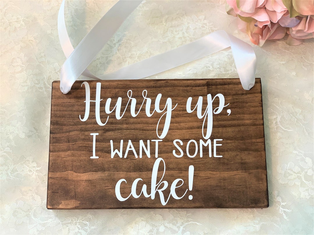 Hurry up I Want Some Cake Wood Sign Ring Bearer Sign Rustic - Etsy