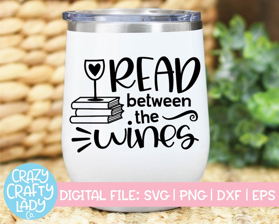 Read Between the Wines SVG, Reader Cut File, Alcohol Saying, Funny Drinking Design, Book Club ...