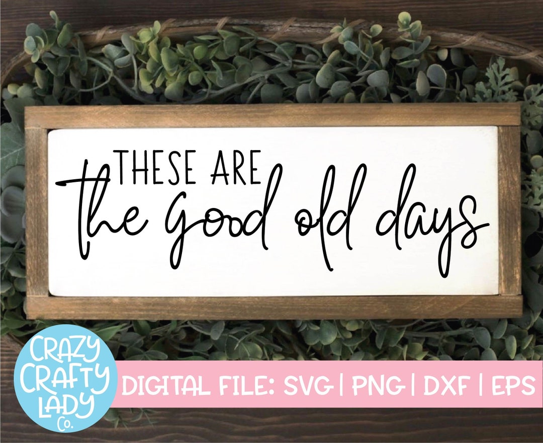 These Are the Good Old Days SVG, Farmhouse Cut File, Home Decor Saying ...