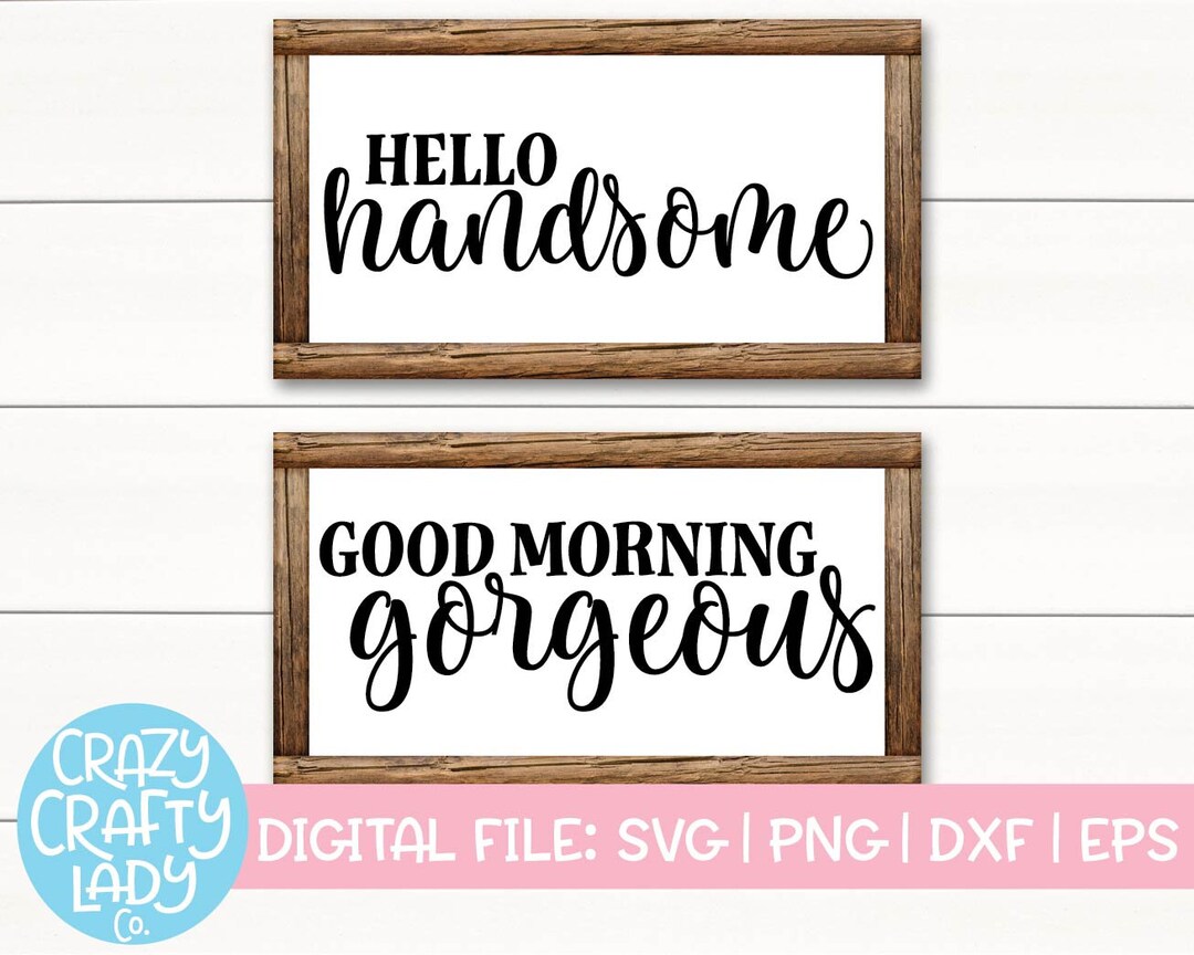 Hello Handsome, Good Morning Gorgeous SVG Bundle, Home Cut File ...