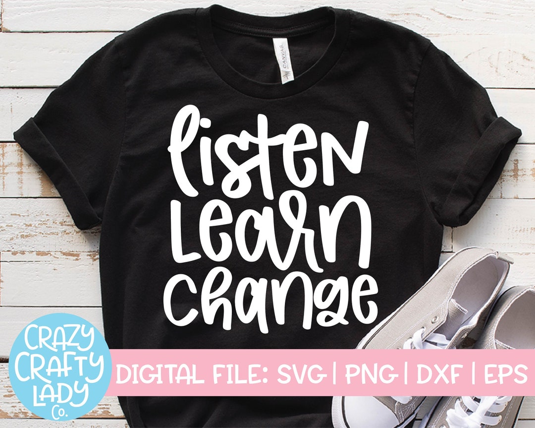 Listen Learn Change SVG, Inspirational Cut File, Motivational Quote ...