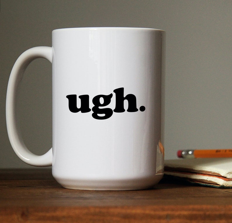 Ugh Ceramic Mug Ugh Coffee Mug Ugh Coffee Cup Ugh | Etsy