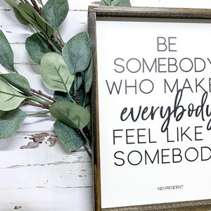 Be Somebody Who Makes Everybody Feel Like A Somebody Kid President ...