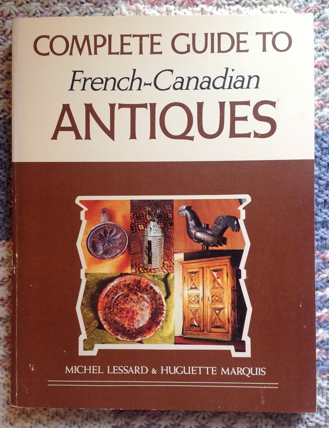Complete Guide to French-canadian Antiques by Michel Lessard & Huguette ...