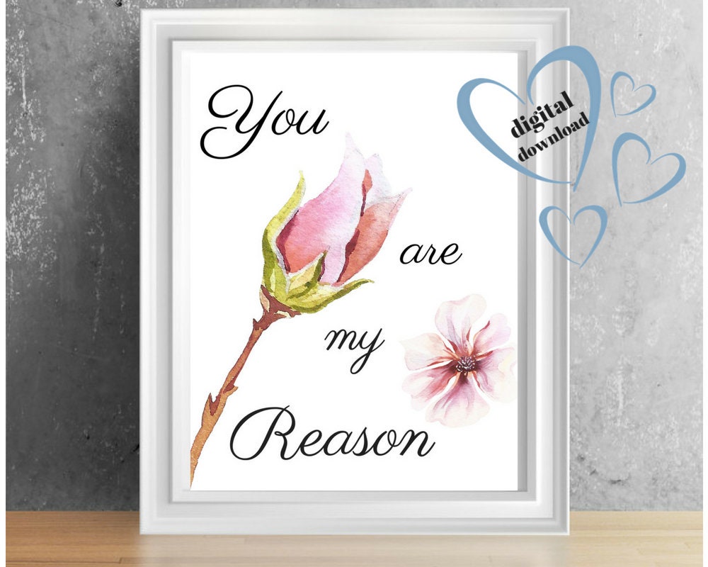 You Are My Reason Downloadable Printable, Flowers, Wall Art, Home Decor ...