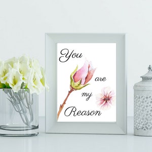 You Are My Reason Downloadable Printable, Flowers, Wall Art, Home Decor ...