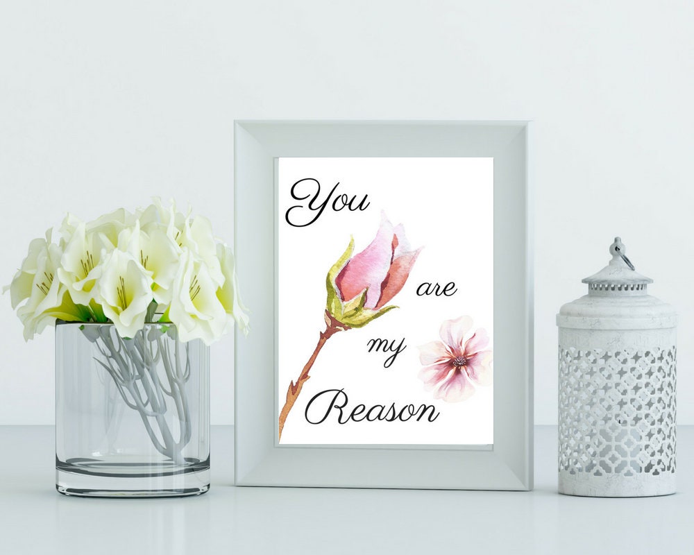 You Are My Reason Downloadable Printable, Flowers, Wall Art, Home Decor ...