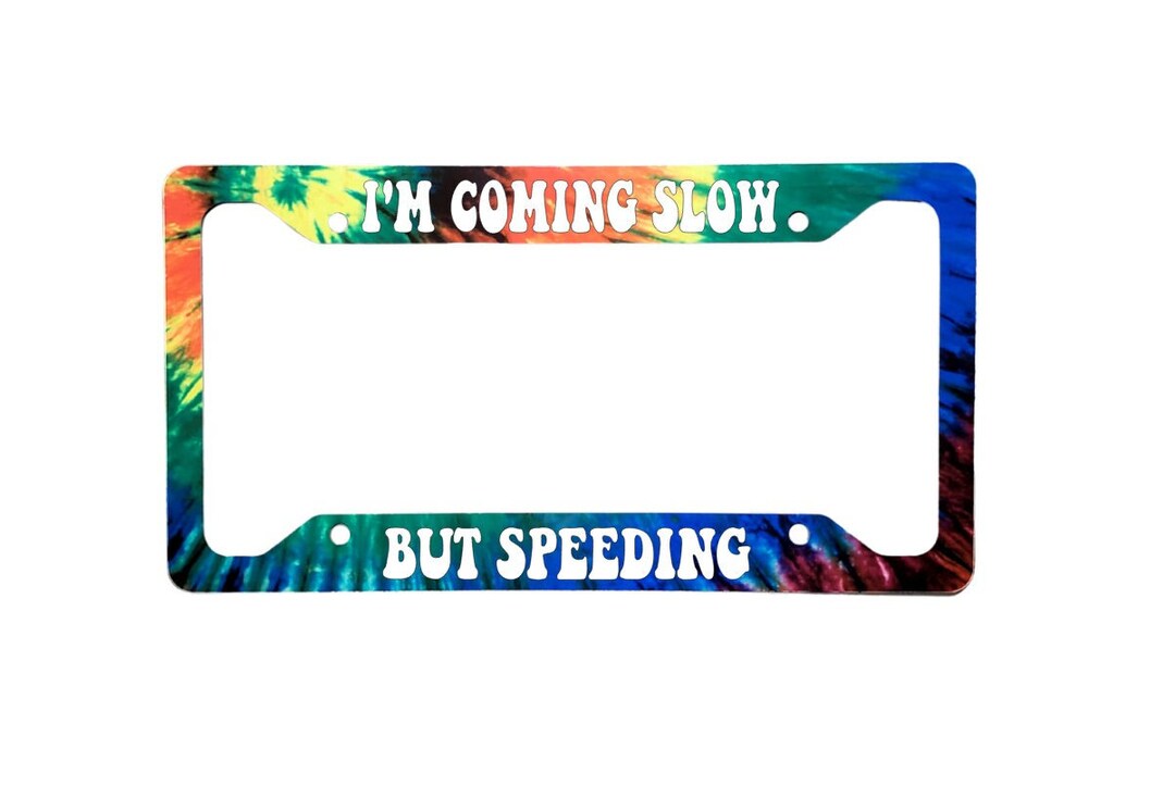 Tie Dye Aluminum License Plate Frame: "i'm Coming Slow but Speeding ...