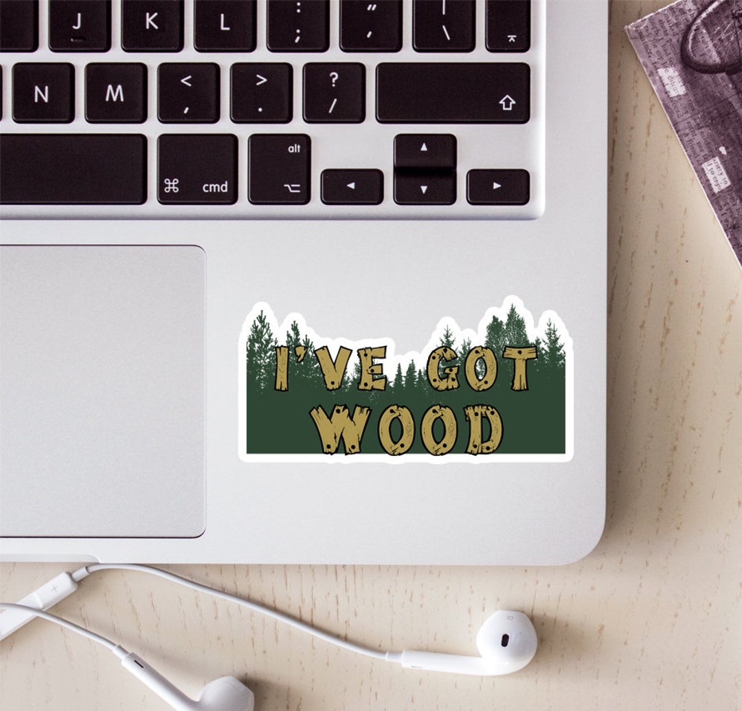 I've Got Wood Vinyl Sticker, Funny Sticker, Laptop Decal, Tumbler ...