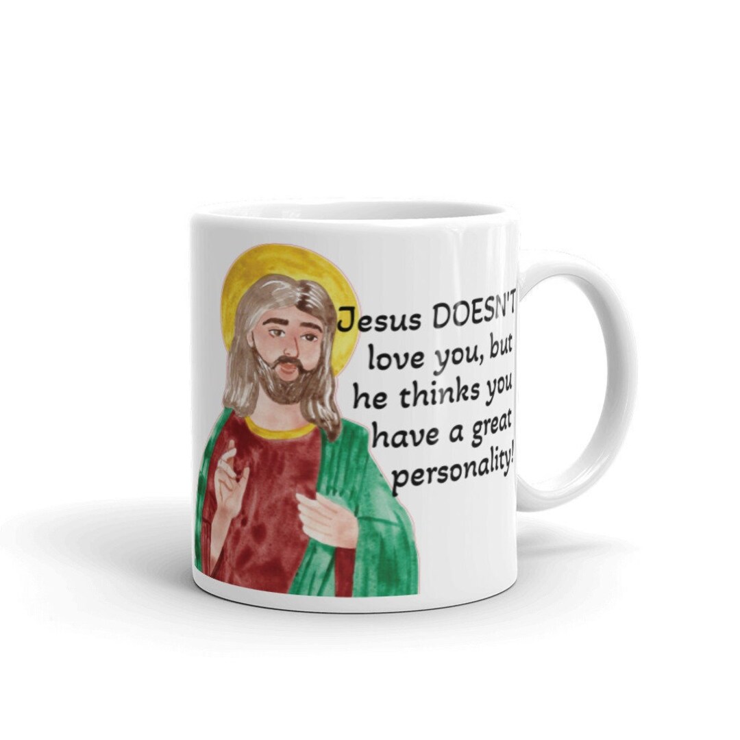 Humorous JESUS Mug Jesus Doesn't Love You Jesus Christ Coffee Cup Mug ...