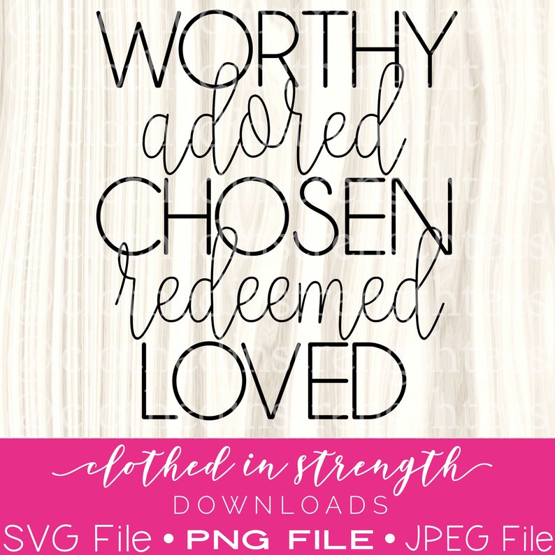 Worthy, Adored, Chosen, Redeemed, Loved SVG File, Christian Download ...