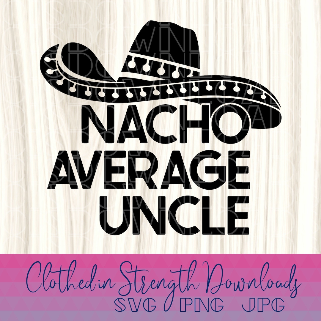 Nacho Average Uncle Svg, Funcle PNG Download, Funny Uncle SVG File ...
