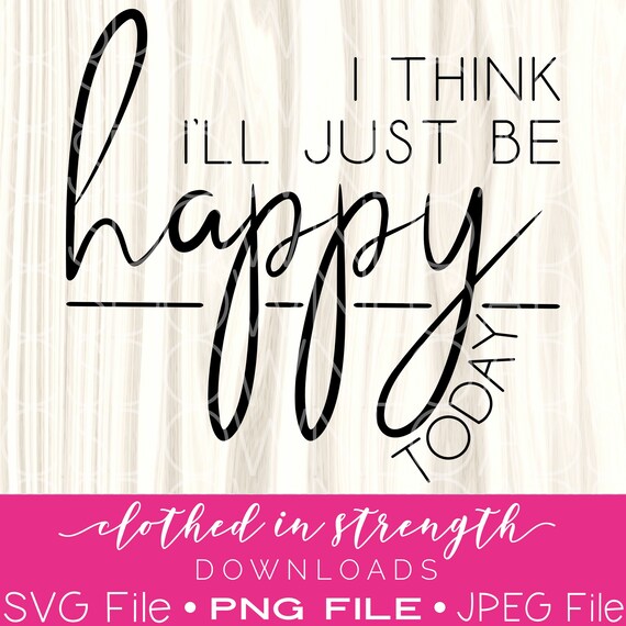 I Think I'll Just Be Happy Today SVG File Happiness - Etsy