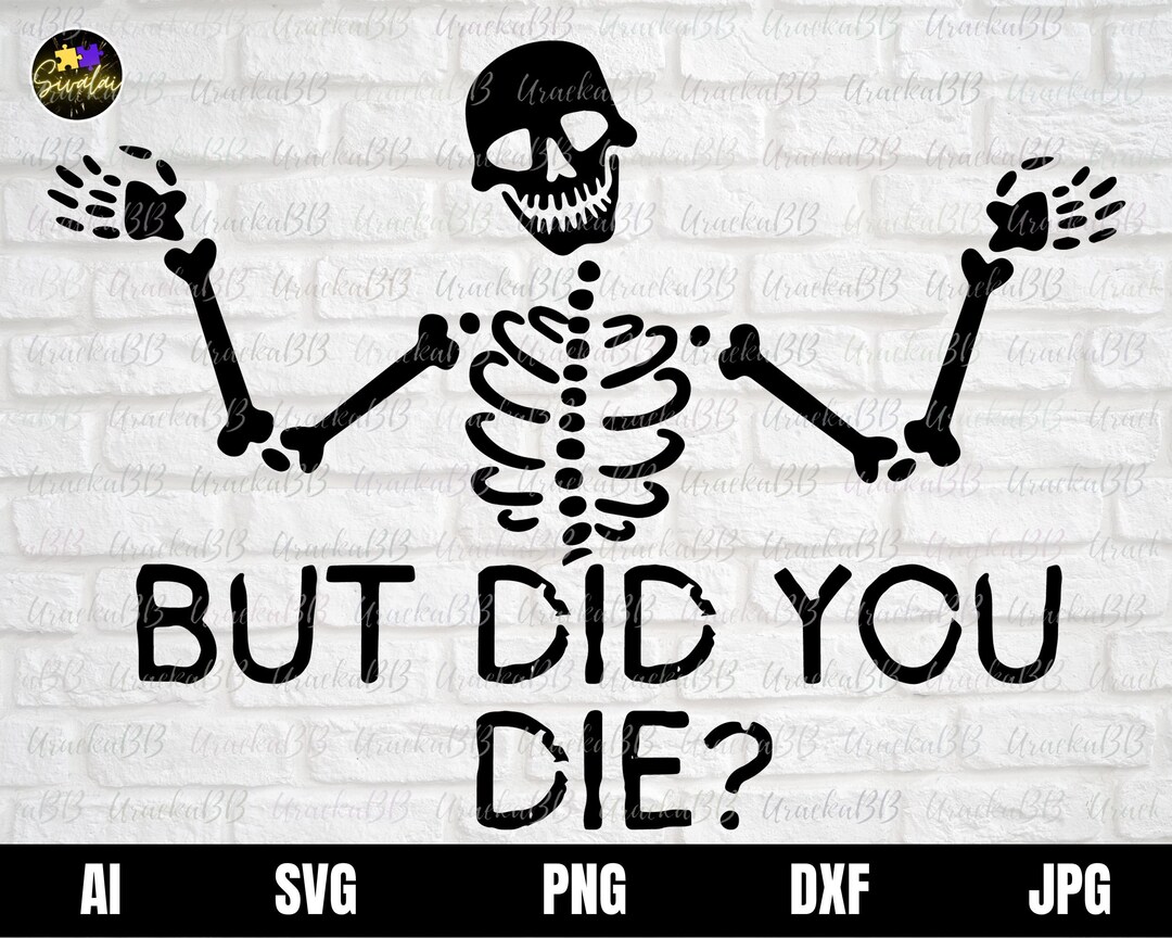 Did You Die Svg, Funny Skeleton Svg, Skeleton SVG, Skeleton Did You Die ...
