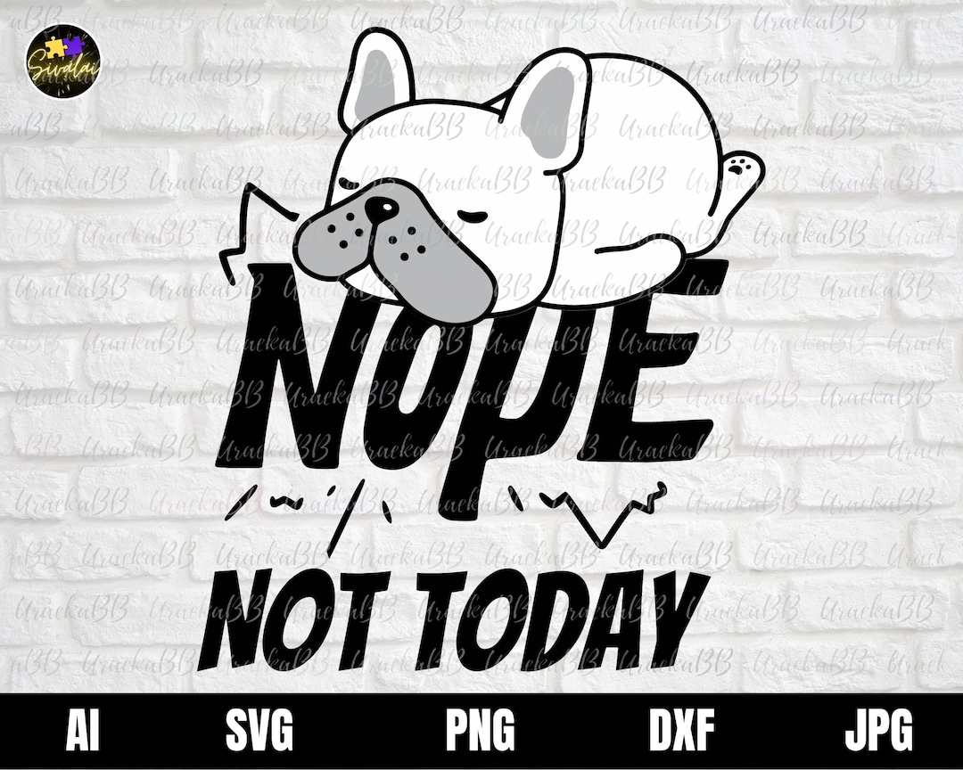 Nope Not Today Svg, Nope Not Today Dog Svg, Dog Quotes Svg, French ...