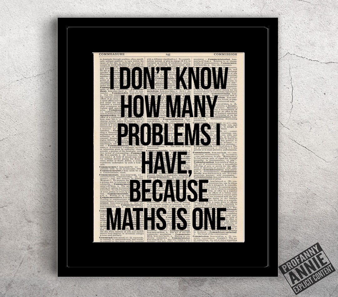 I Dont Know How Many Problems I Have Because Maths is One of Them ...