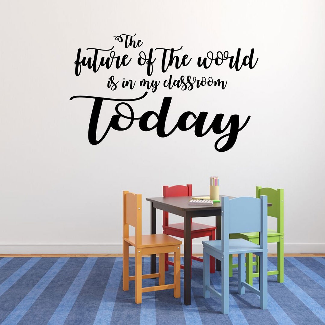 The Future of the World is in My Classroom Today - Vinyl Wall Decal ...