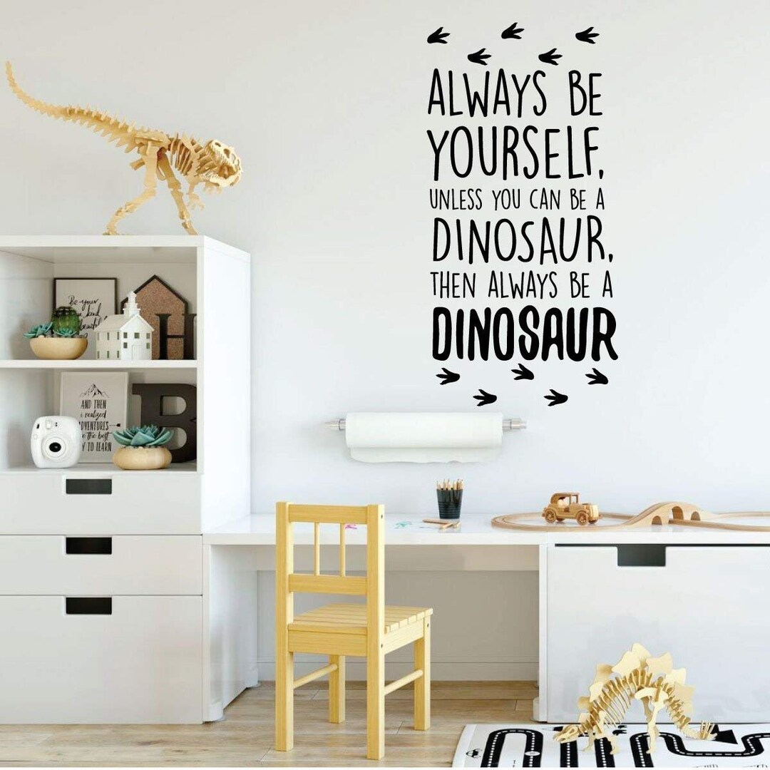 Dinosaur Wall Decal - Always Be Yourself Unless You Can Be A Dinosaur ...
