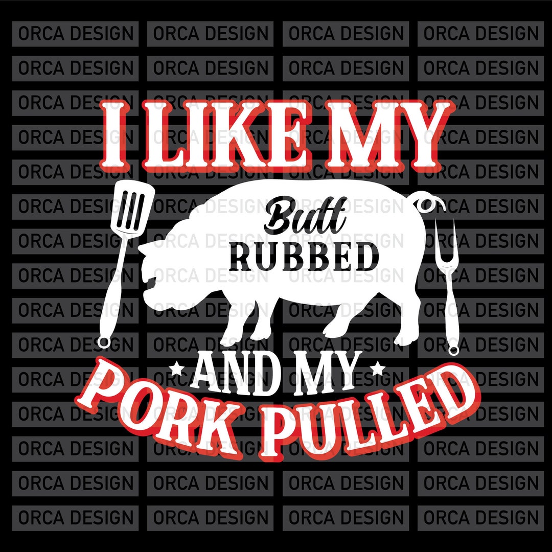 I Like My Butt Rubbed And My Pork Pulled Svg Commercial Use Funny