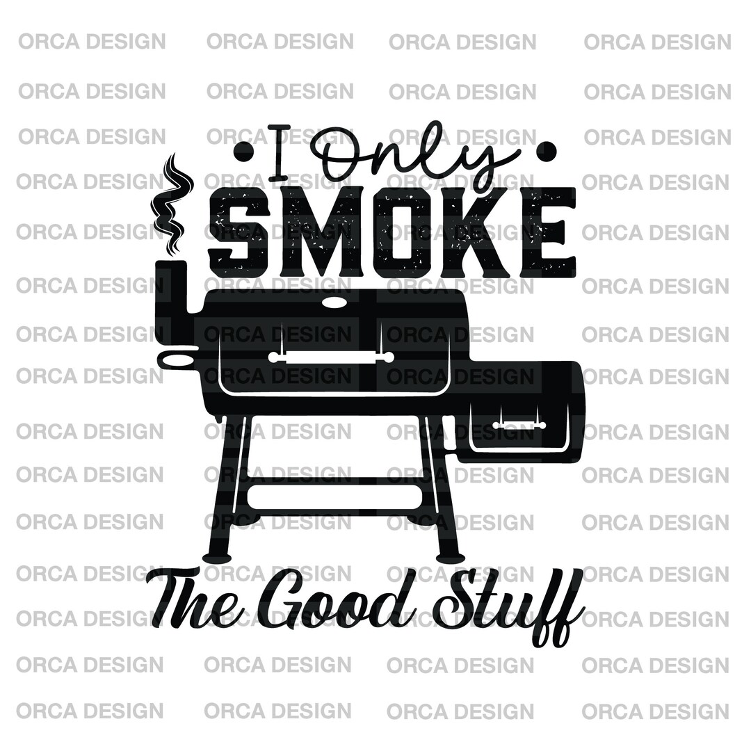 I Only Smoke the Good Stuff Svg, Bbq, Smoker, Cookout, Father's Day ...