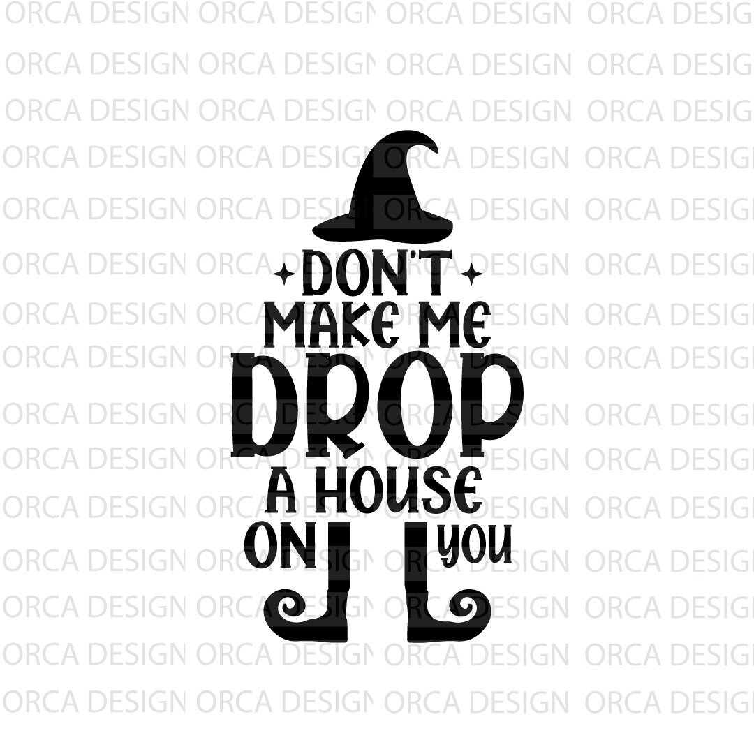 Don't Make Me Drop a House on You SVG, Halloween Svg ,witch Svg, PNG ...