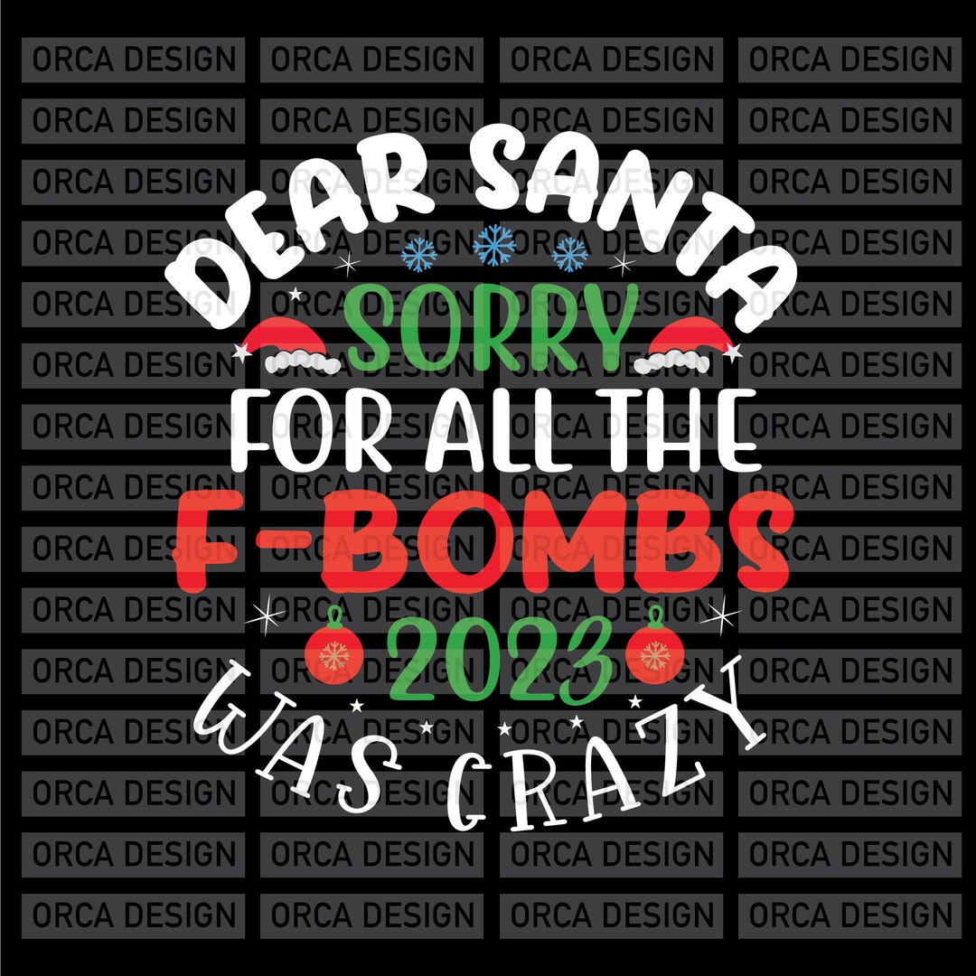 Dear Santa Sorry for All the F-bombs 2023 Was Crazy Svg,png, Christmas ...