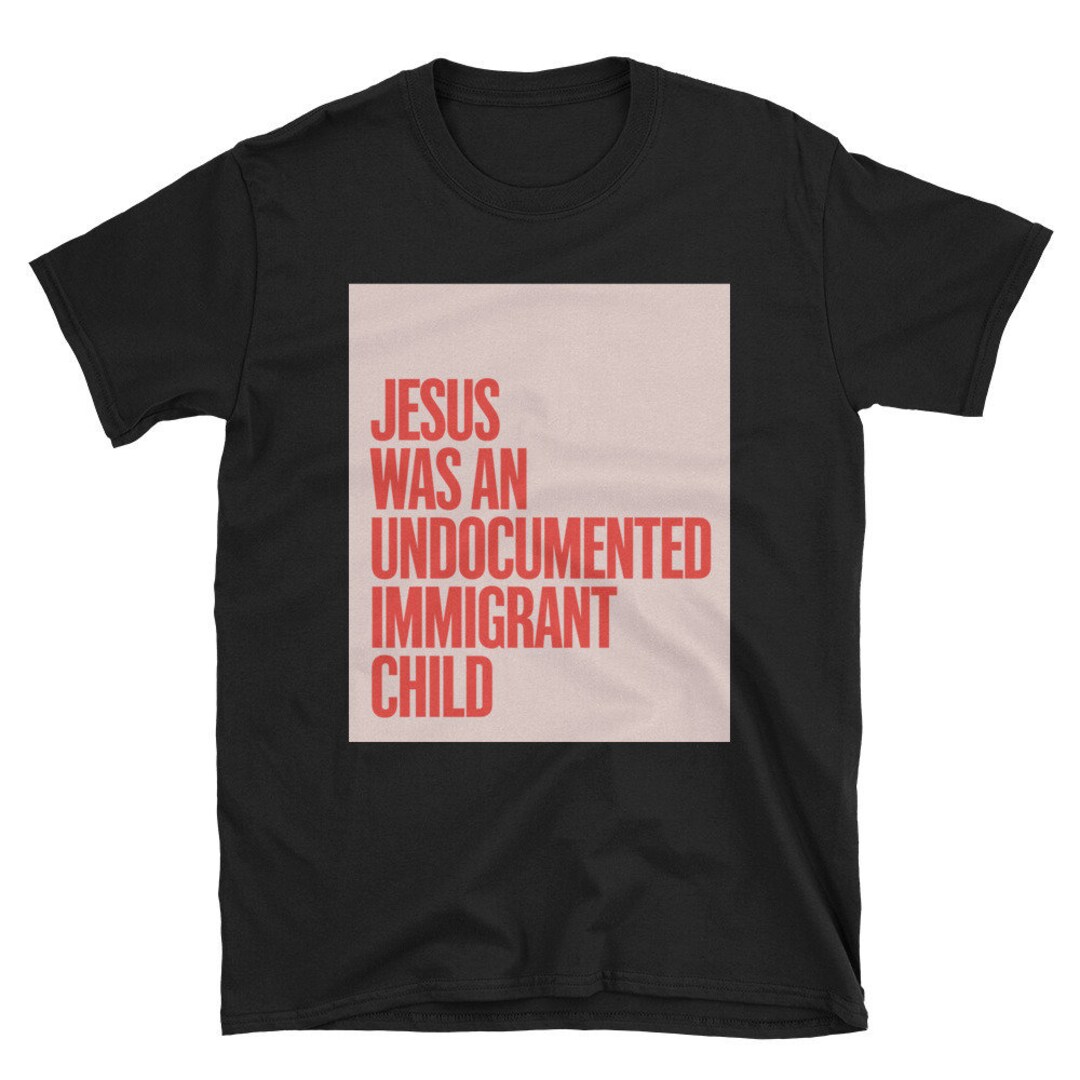 Jesus Was an Undocumented Immigrant Child Tee Shirt Christian Democrat ...