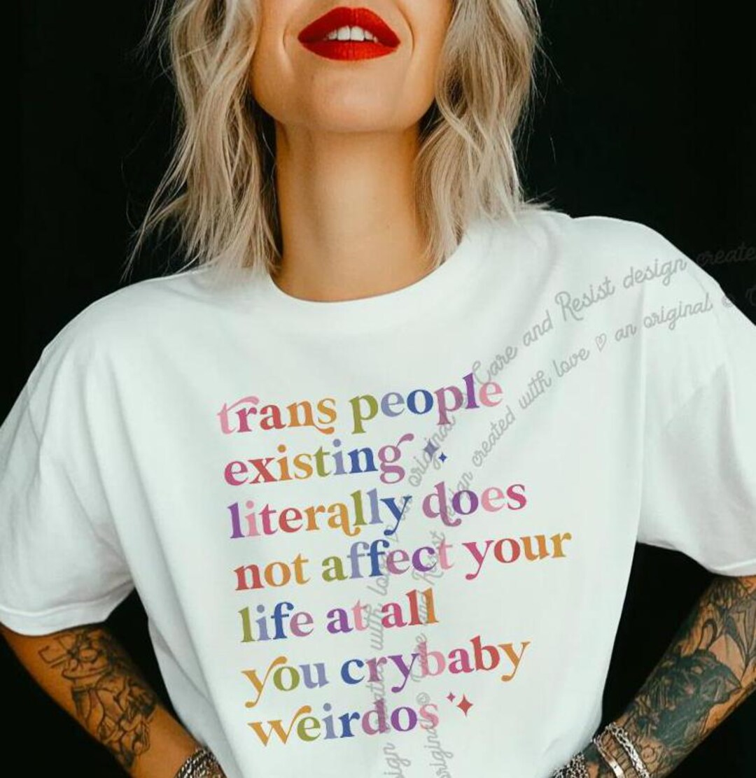 Trans People Existing Literally Does Not Affect Your Life at All You ...