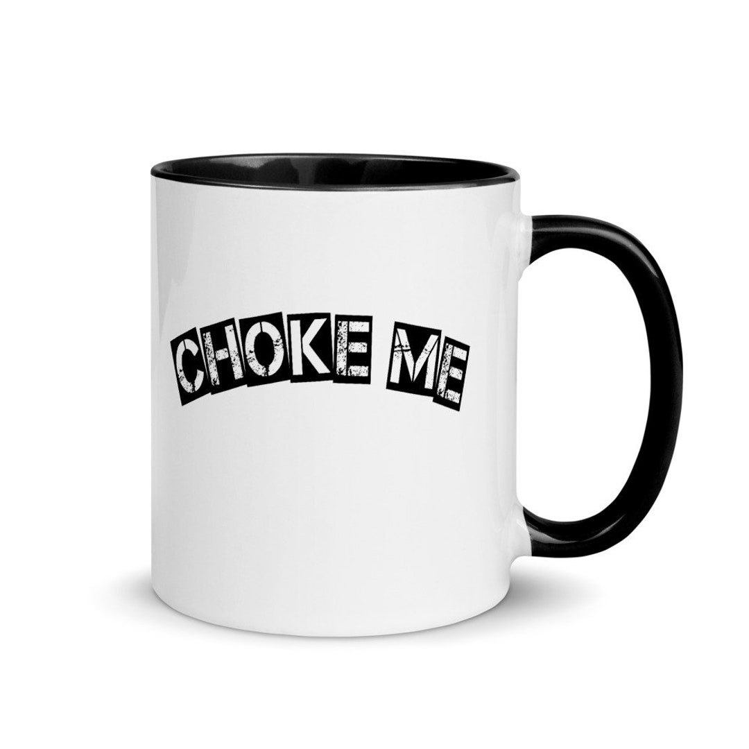 Choke Me Coffee Mug With Color Inside Choking Kink Teacup Funny Coffee ...