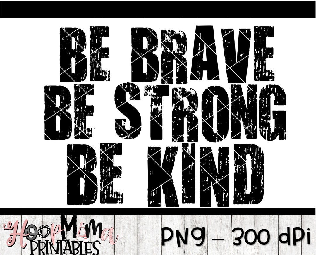 Be Brave Be Strong Be Kind - Printable Sublimation or Print & Cut ...
