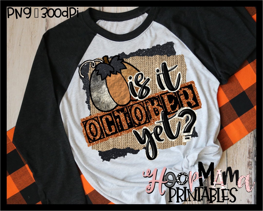 Is It October Yet Halloween Pumpkin Printable Sublimation or Print ...