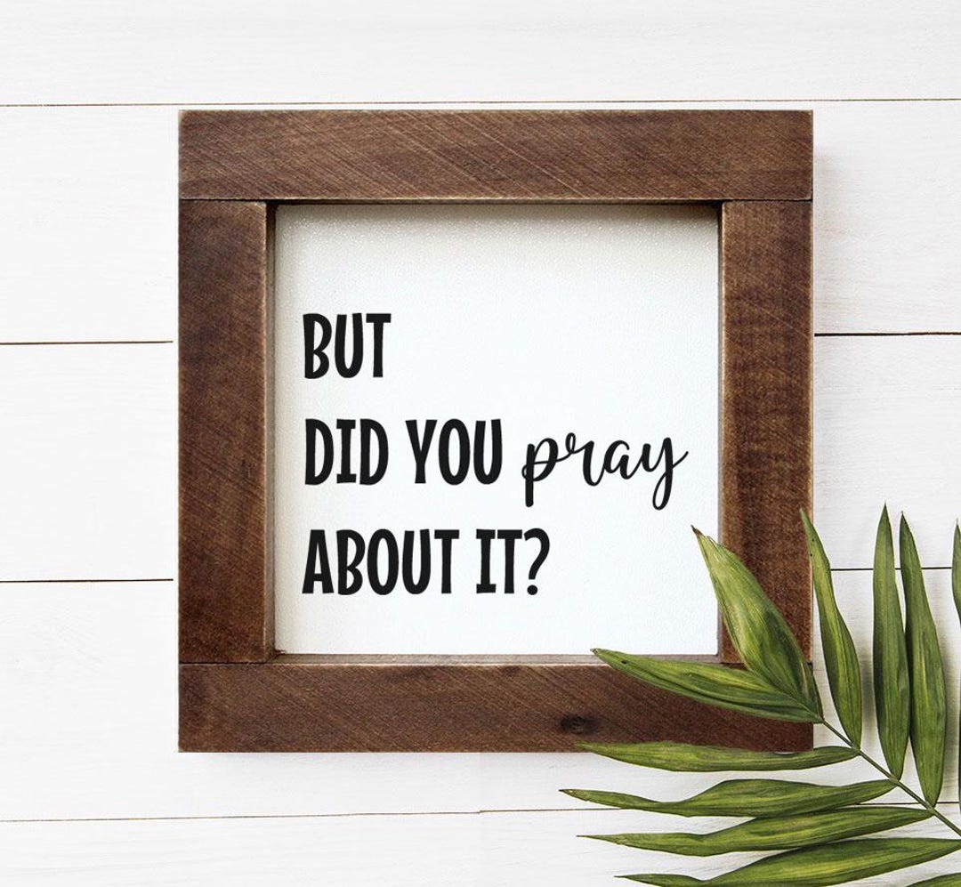 But Did You Pray About It Sign - Religious Inspirational Gift Home ...