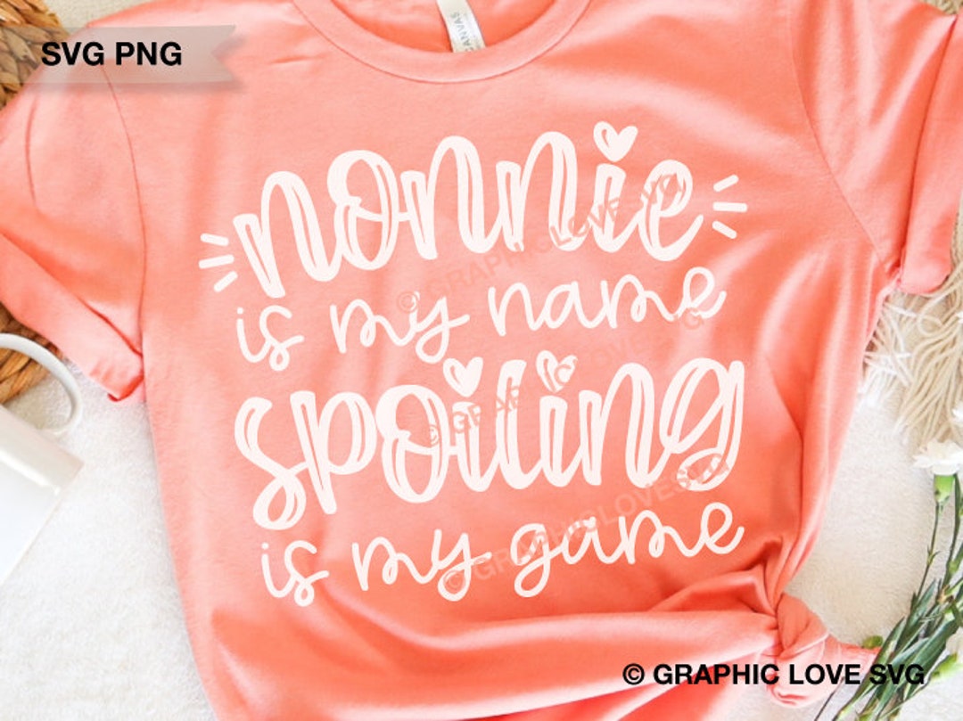 Funny Nonnie Svg Png Sublimation, Nonnie is My Name Spoiling is My Game ...