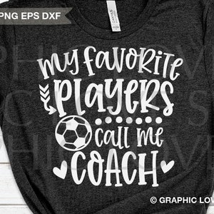 Soccer Coach Svg Png, Fun Gift for Coach, My Favorite Players Call Me ...