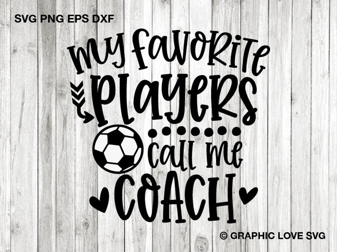 Soccer Coach Svg Png, Fun Gift for Coach, My Favorite Players Call Me ...