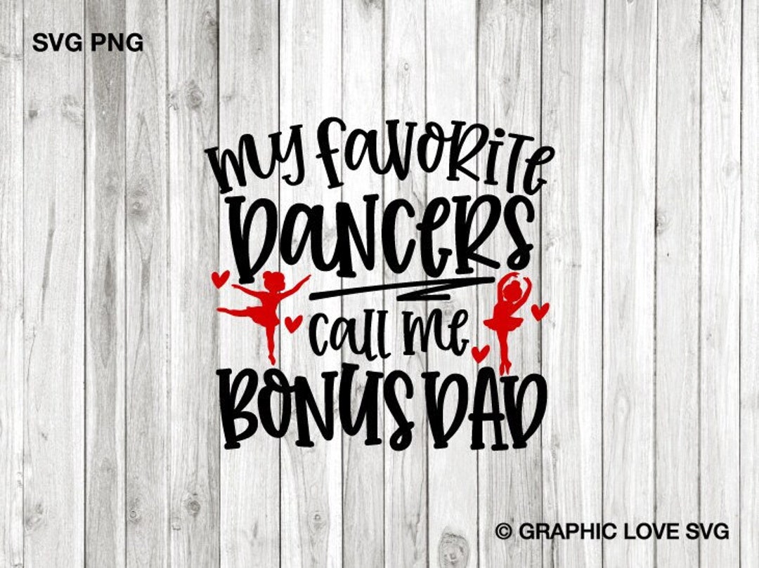 Dance Bonus Dad Svg Png, Gift for Bonus Dad, My Favorite Dancers Call ...