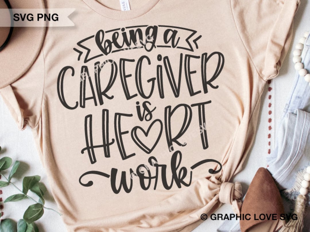 Caregiver Svg Png, Appreciation Gift, Being A Caregiver is Heart Work ...
