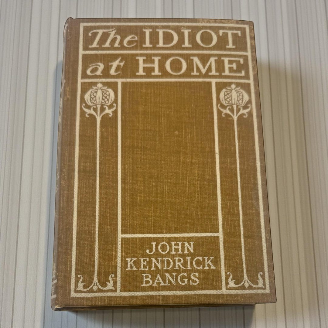 The Idiot at Home • 1900 First Edition • John Kendrick Bangs • F.T ...