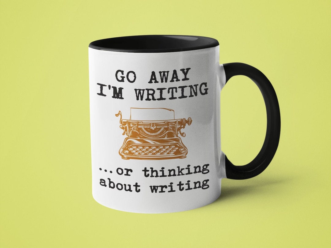 Writing Mug Writer Mug Go Away I'm Writing or Thinking About Writing Go ...