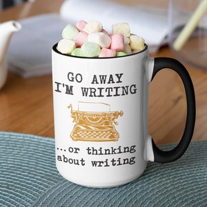 Writing Mug Writer Mug Go Away I'm Writing or Thinking About Writing Go ...