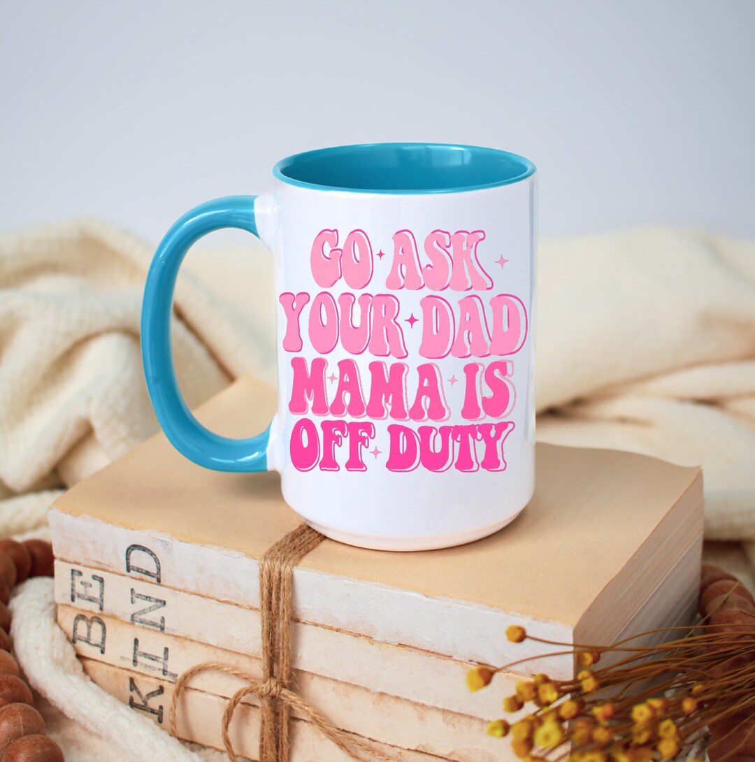 Go Ask Your Dad Mama is off Duty UVDTF Transfer Decal Ready to Apply ...