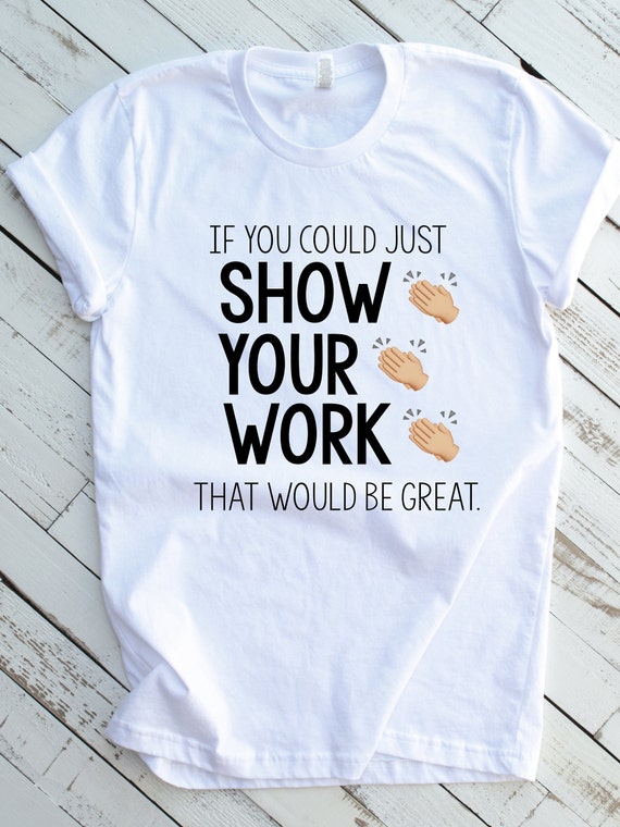 Show Your Work Black Letters / Teacher Shirt / Gift for - Etsy