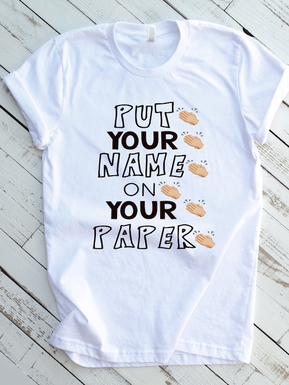 Put Your Name on Your Paper / Teacher Shirt / Gift for | Etsy