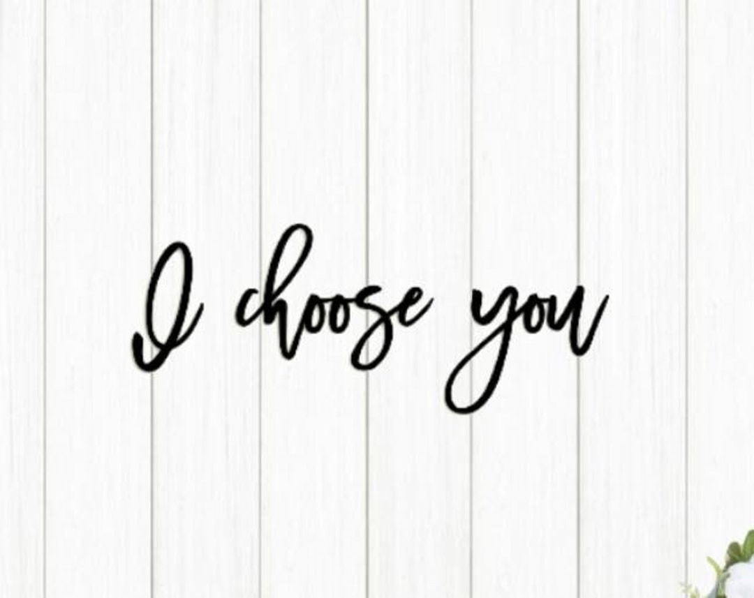 I Choose You Sign Love You More Sign I Choose Us Script Words Fixer ...