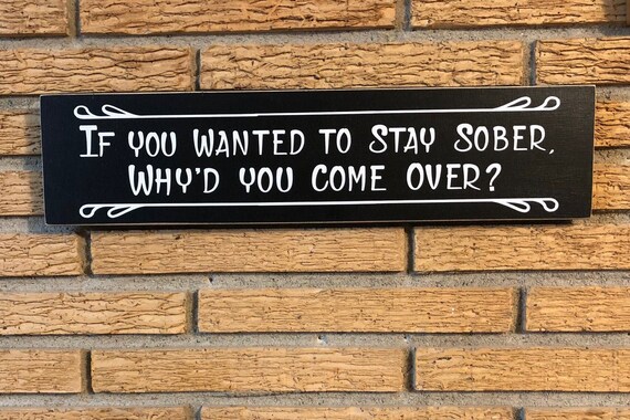 Drinking Sign. If You Wanted to Stay Sober Why'd You Come | Etsy