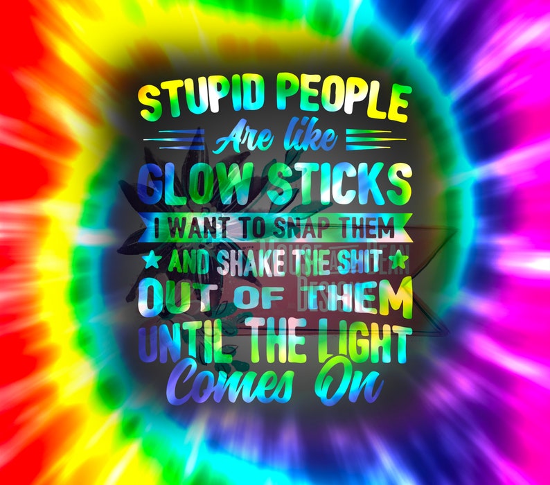 Stupid People Are Like Glowsticks Tumbler Wrap - Etsy