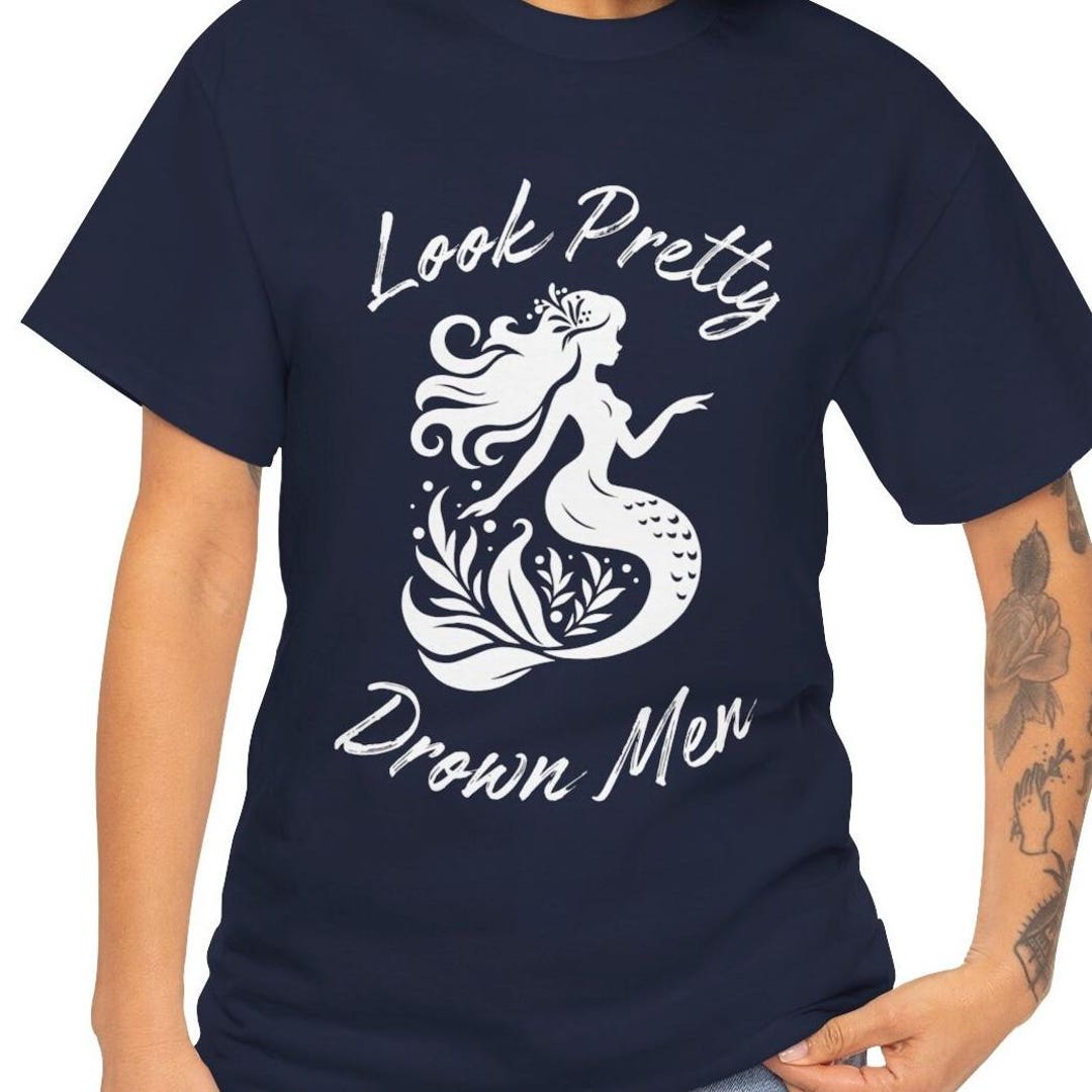 Look Pretty Drown Men Tee Shirt Siren Mermaid Core Gift for Mermaid ...