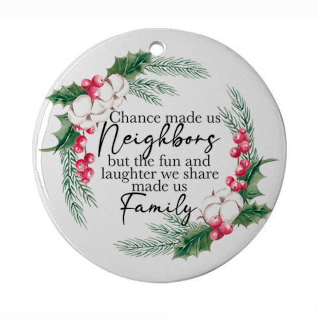 Chance Made Us Neighbors but the Fun and Laughter We Share Made Us ...