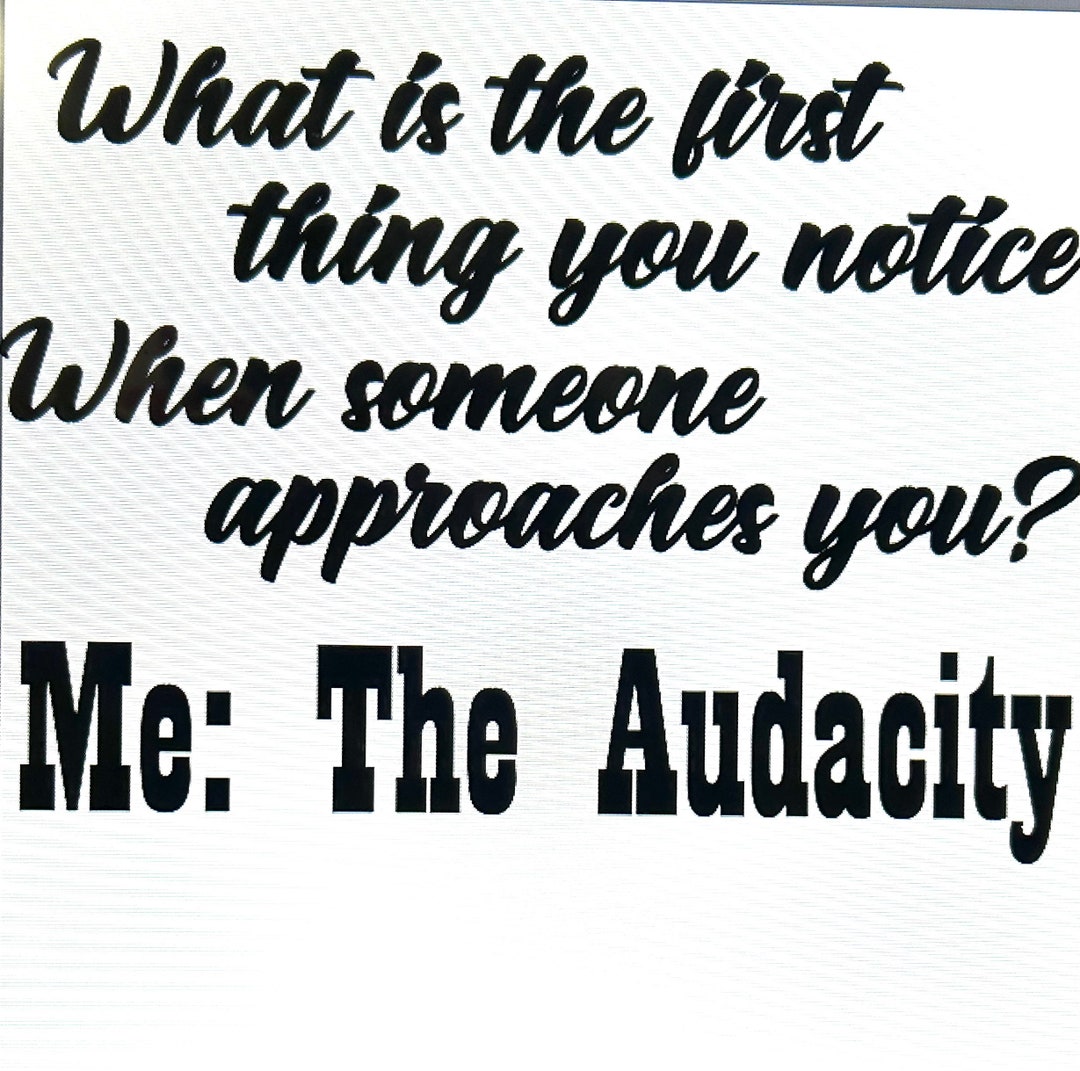 What is the First Thing You Notice When Someone Approaches You-the Audacity SVG Designed for ...